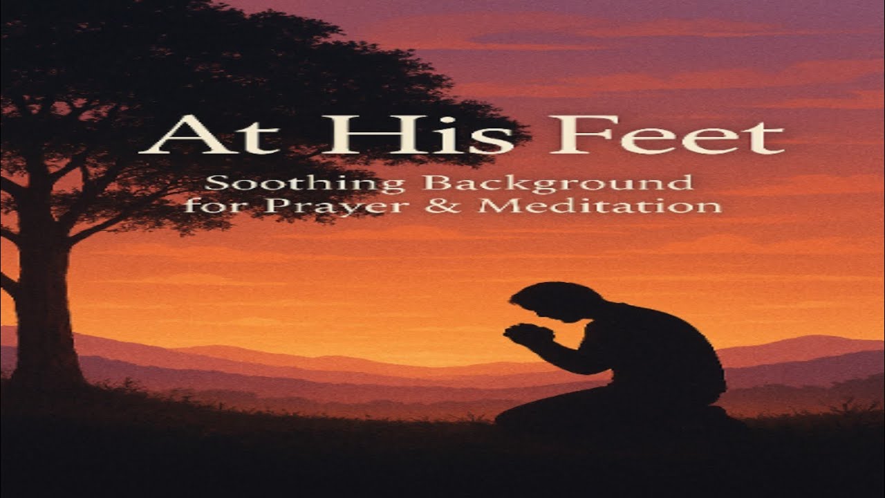 At His Feet – Soothing Background for Prayer & Meditation - YouTube