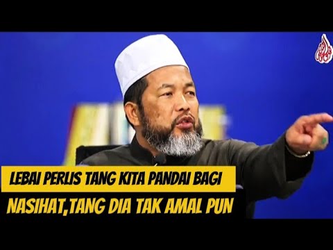 LEBAI PERLIS TANG KITA PANDAI BAGI NASIHAT ,TAPI TANG DIA TAK AMAL PUN ...