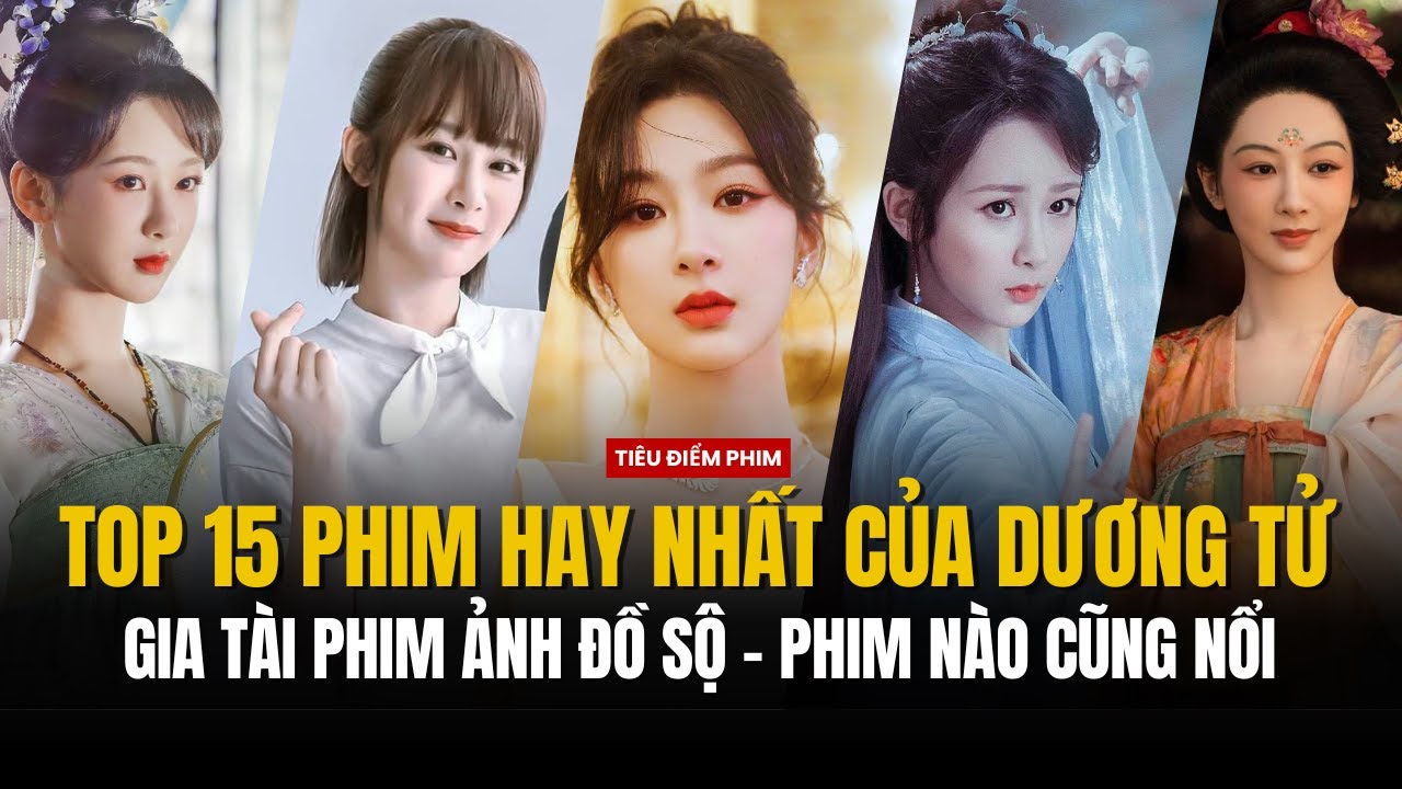 TOP 15 PHIM HAY NHẤT CỦA DƯƠNG TỬ - GIA TÀI PHIM ẢNH ĐỒ SỘ, BỘ NÀO CŨNG ...