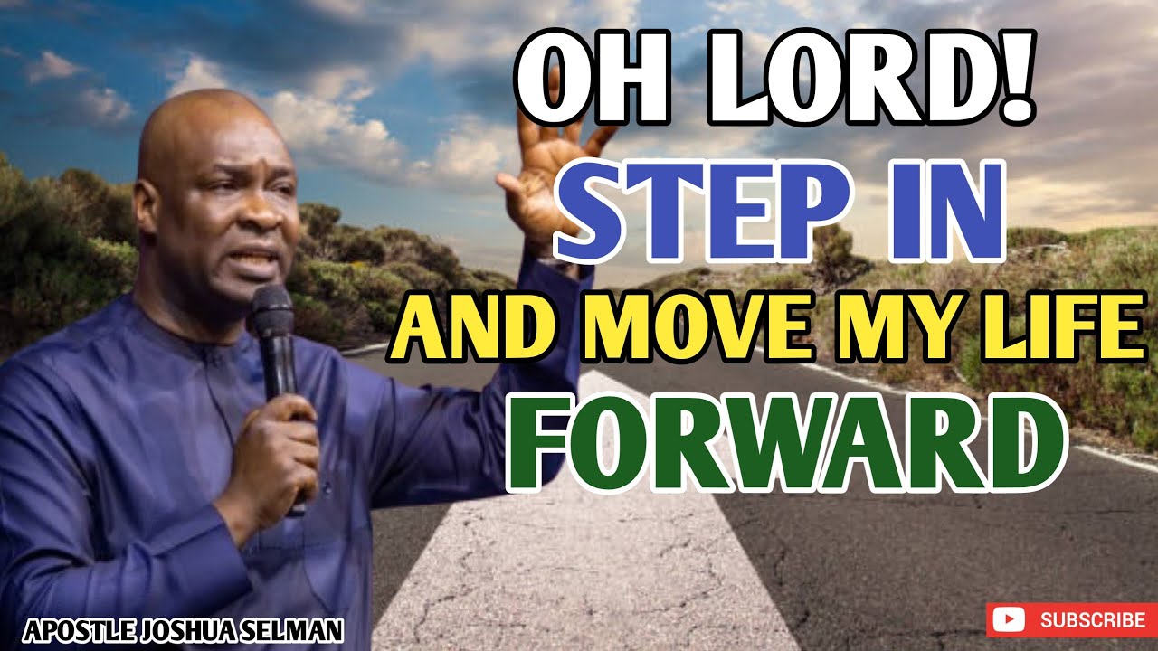 OH LORD! STEP IN AND MOVE MY LIFE FORWARD - APOSTLE JOSHUA SELMAN - YouTube