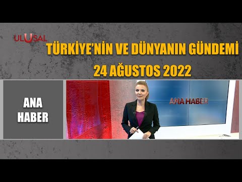 Ana Haber - 24 Ağustos 2022 - Sinem Fıstıkoğlu - Ulusal Kanal