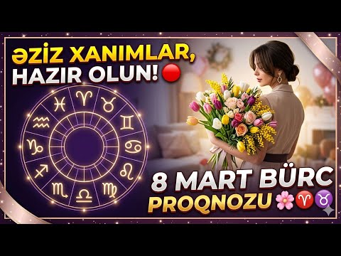 ​🔴 YALNIZ XANIMLAR ÜÇÜN: 8 MART PROQNOZU! 🎁👩‍🦰 