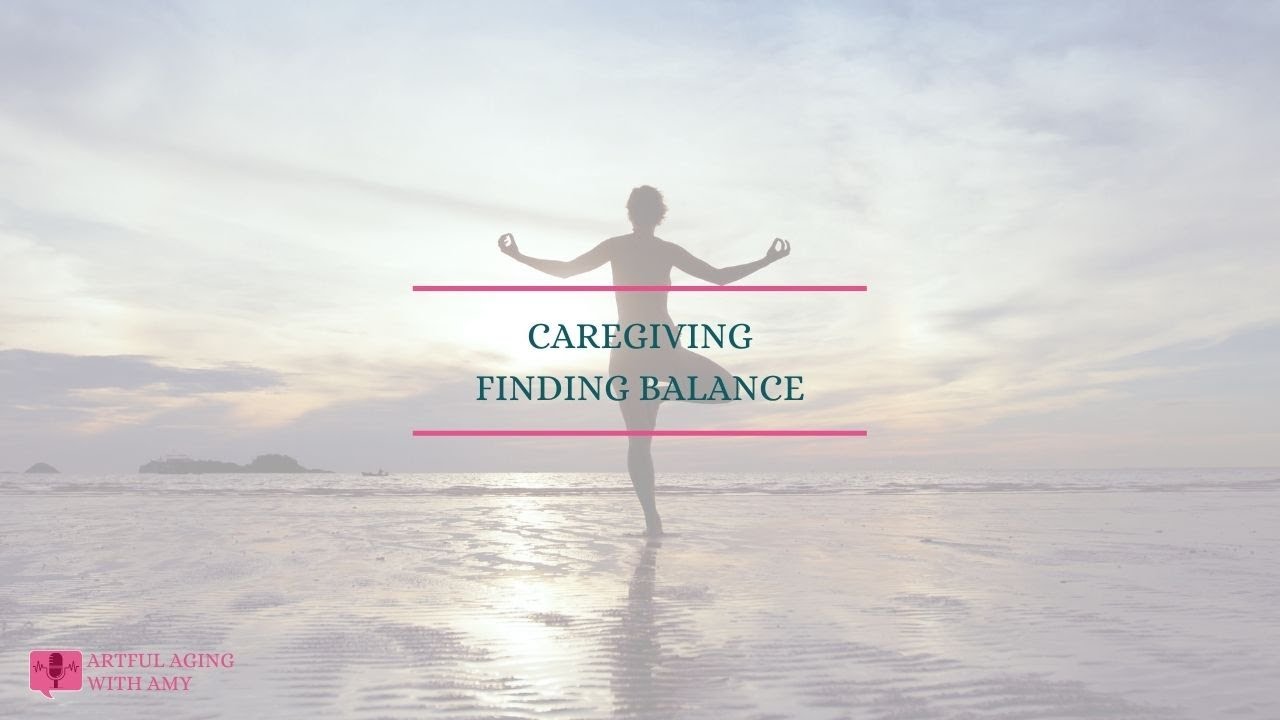 Caregiving Finding Balance - YouTube