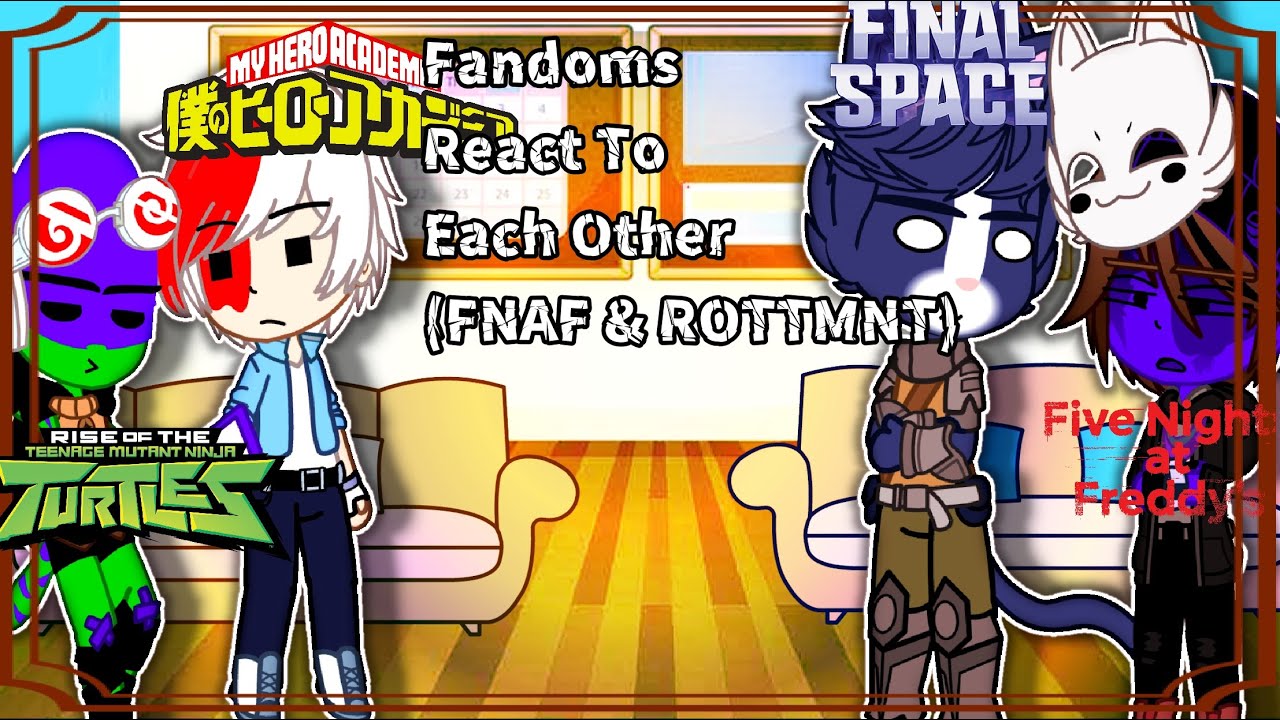 Fandoms React To Each Other(1/2)||(FNAF,ROTTMNT,MHA,Final Space) - YouTube