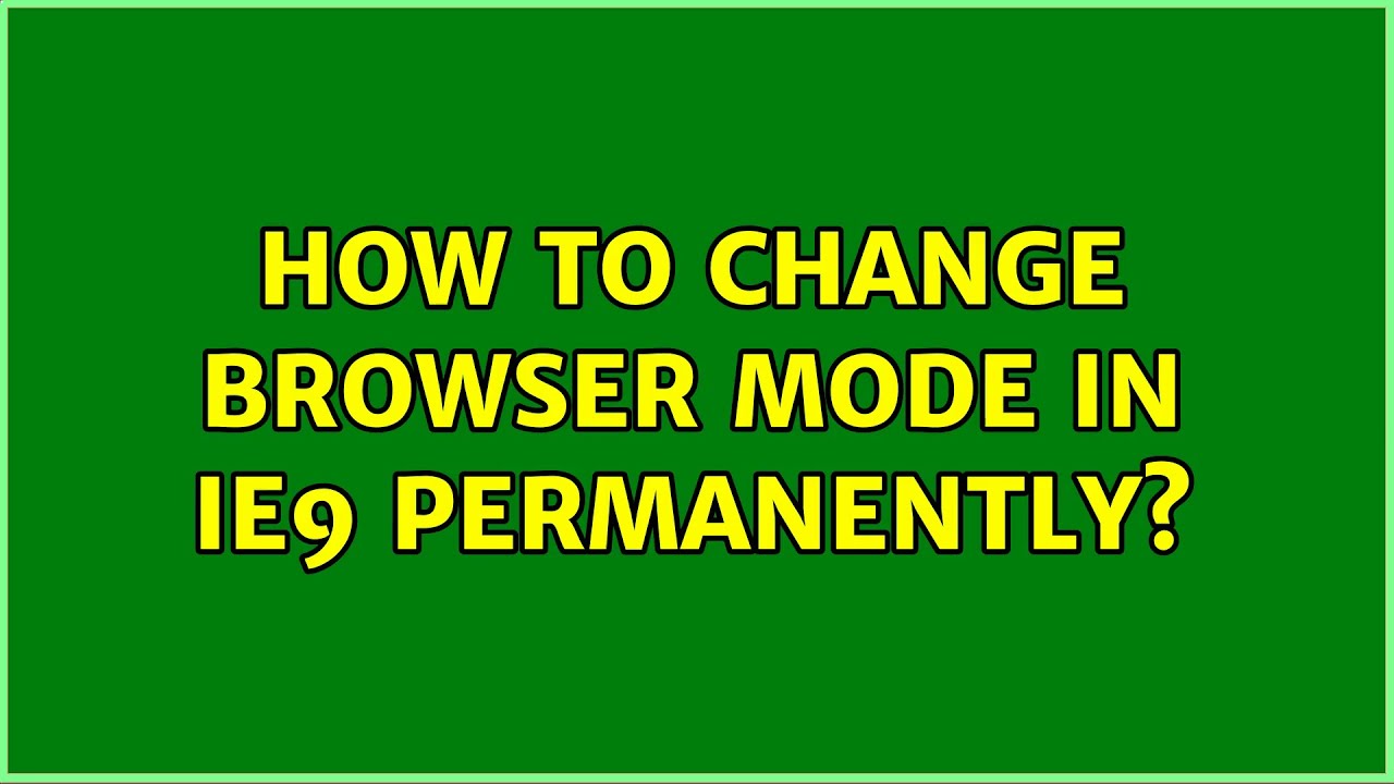How To Change Browser Mode In IE9 Permanently 8 Solutions YouTube How To Change Browser Mode In IE9 Permanently 8 Solutions YouTube