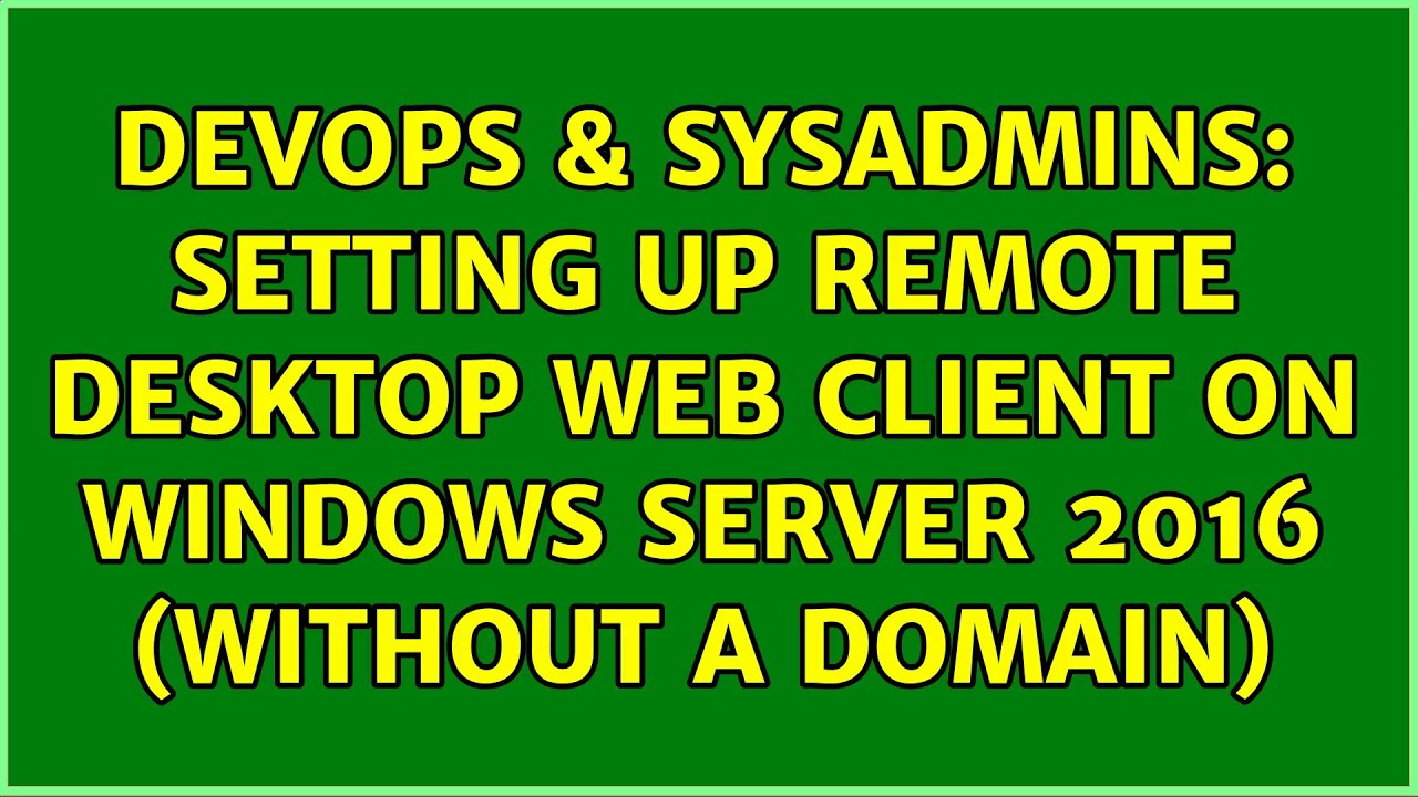 DevOps & SysAdmins: Setting up Remote Desktop Web Client on Windows ...