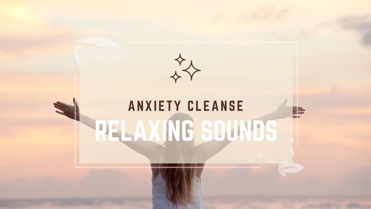 Anti - Anxiety Cleanse l Relax Mind Body l Healing Music | Peaceful ...