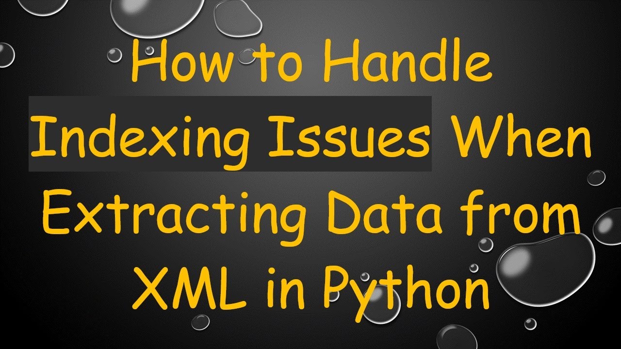 How to Handle Indexing Issues When Extracting Data from XML in Python - YouTube
