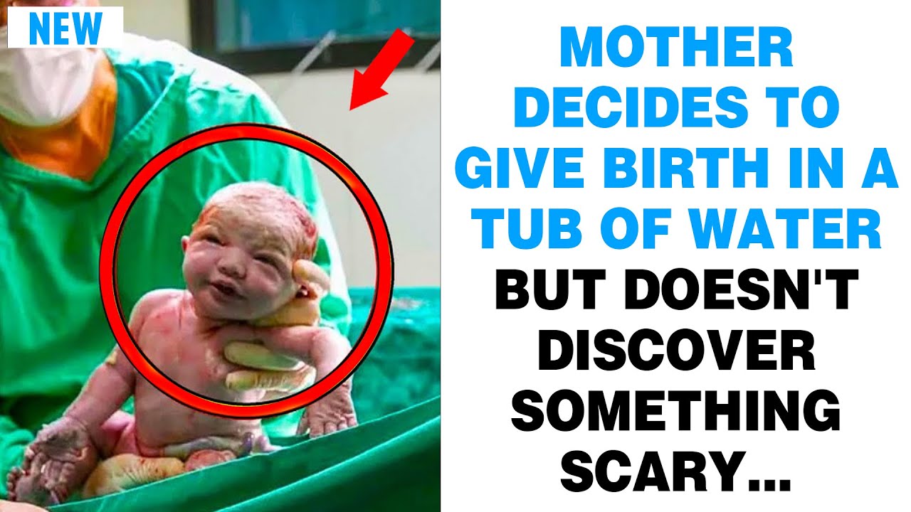 Mother decides to give birth in a tub of water but doesn't discover ...