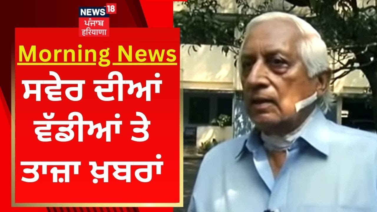 Morning News : ਸਵੇਰ ਦੀਆਂ ਵੱਡੀਆਂ ਤੇ ਤਾਜ਼ਾ ਖ਼ਬਰਾਂ | General Kuldeep Brar ...