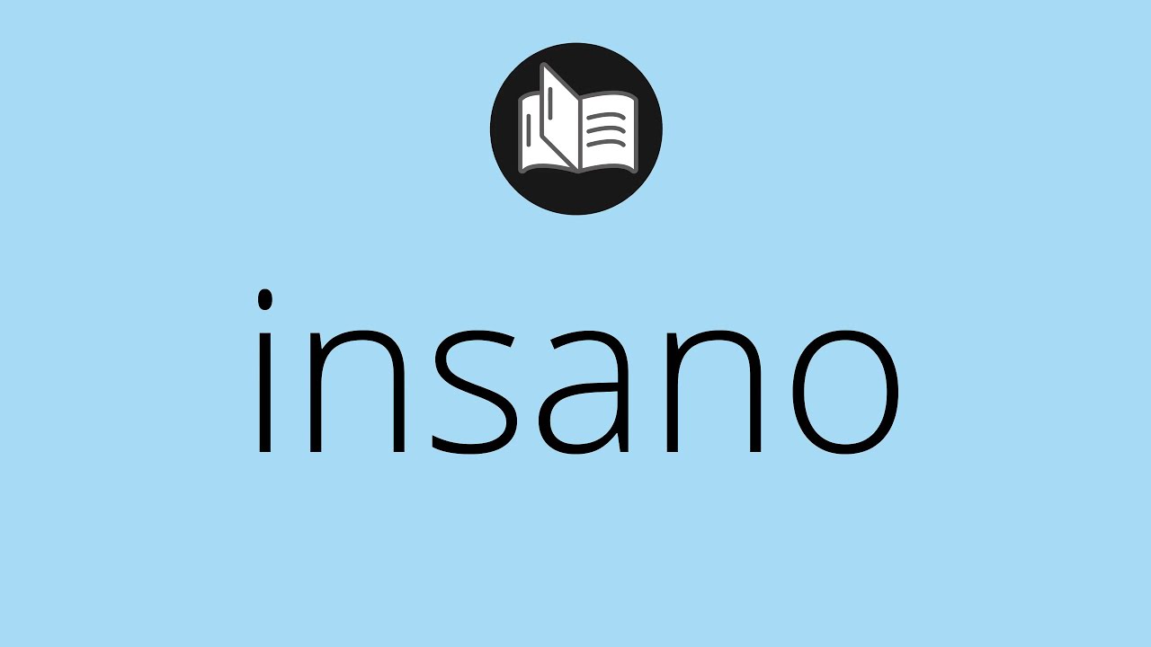 Que significa INSANO • insano SIGNIFICADO • insano DEFINICIÓN • Que es ...