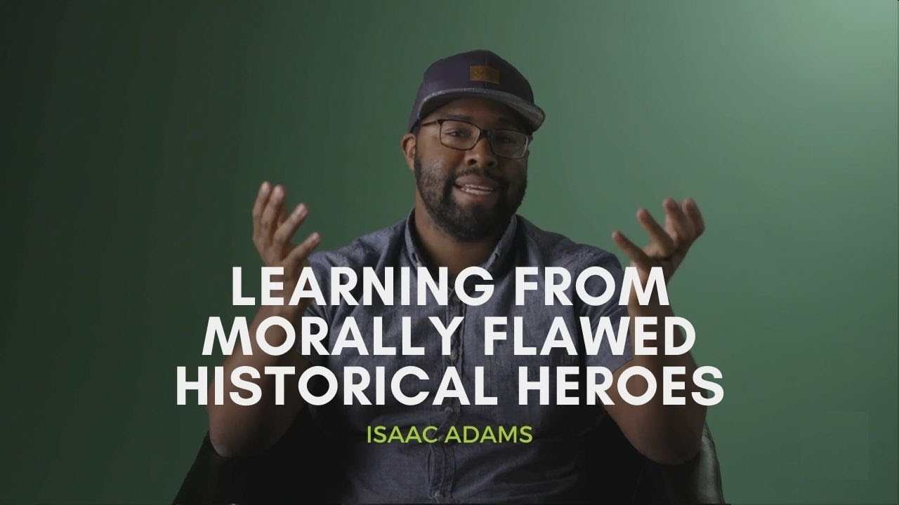 Learning From Morally Flawed Historical Heroes — Isaac Adams - YouTube