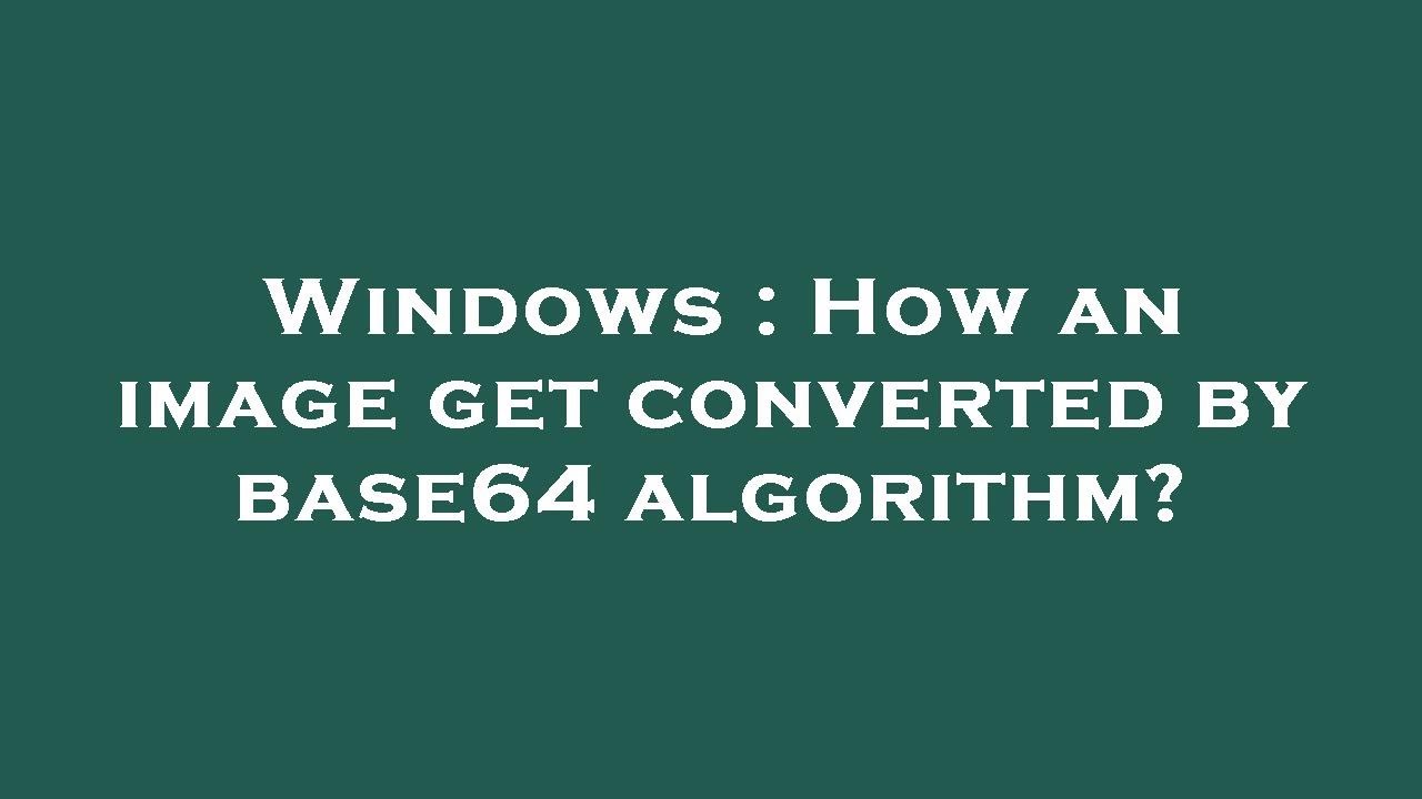 Windows : How an image get converted by base64 algorithm? - YouTube