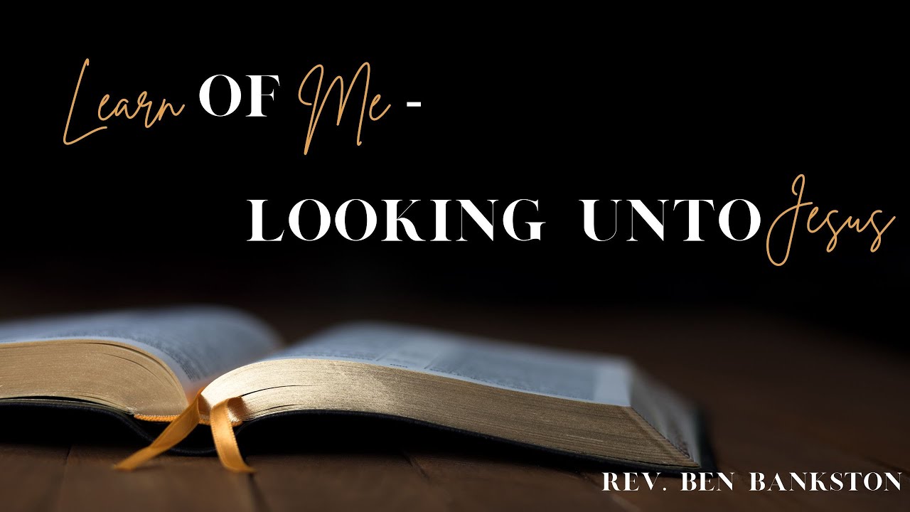 Rev. Ben Bankston "Learn Of Me- Looking unto Jesus" Wednesday Church 8 ...