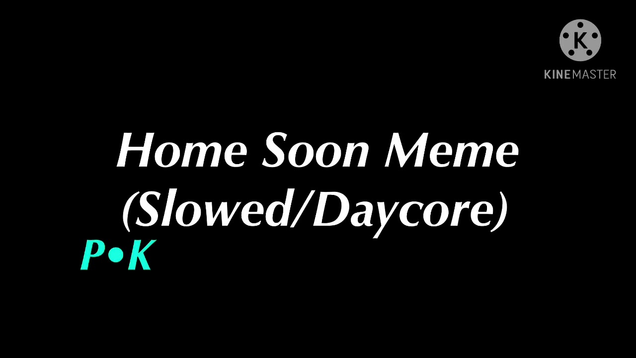 Home Soon Meme (Slowed/Daycore) - YouTube