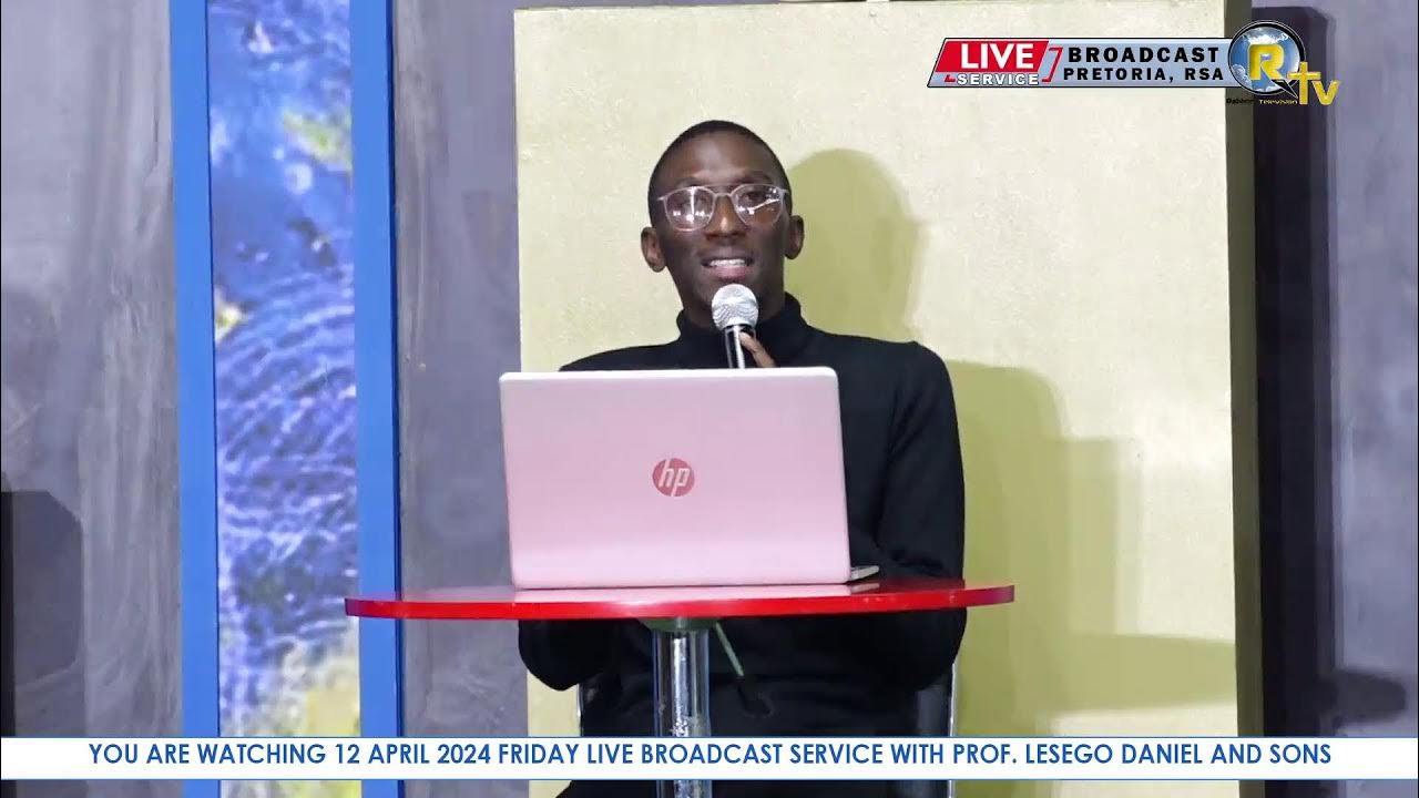 12 APRIL 2024 FRIDAY LIVE BROADCAST SERVICE WITH PROF. LESEGO DANIEL AND SONS PART 3 - YouTube
