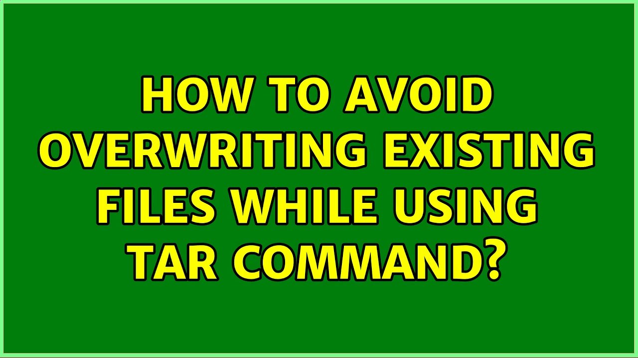How To Avoid Overwriting Existing Files While Using Tar Command 6 Solutions Youtube
