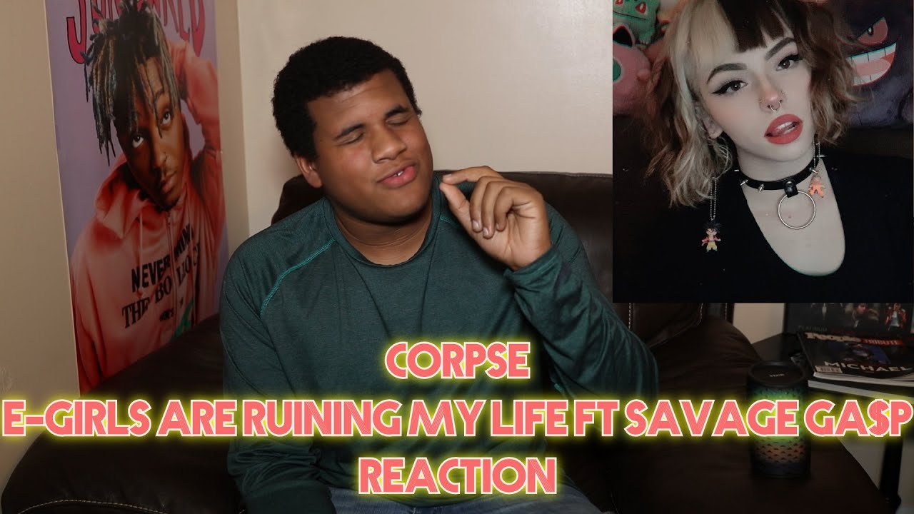CORPSE - E-GIRLS ARE RUINING MY LIFE! ft. Savage Ga$p (REACTION) - YouTube