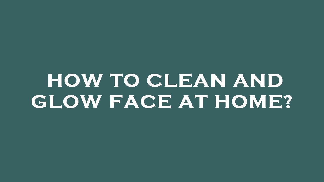 How to clean and glow face at home? - YouTube