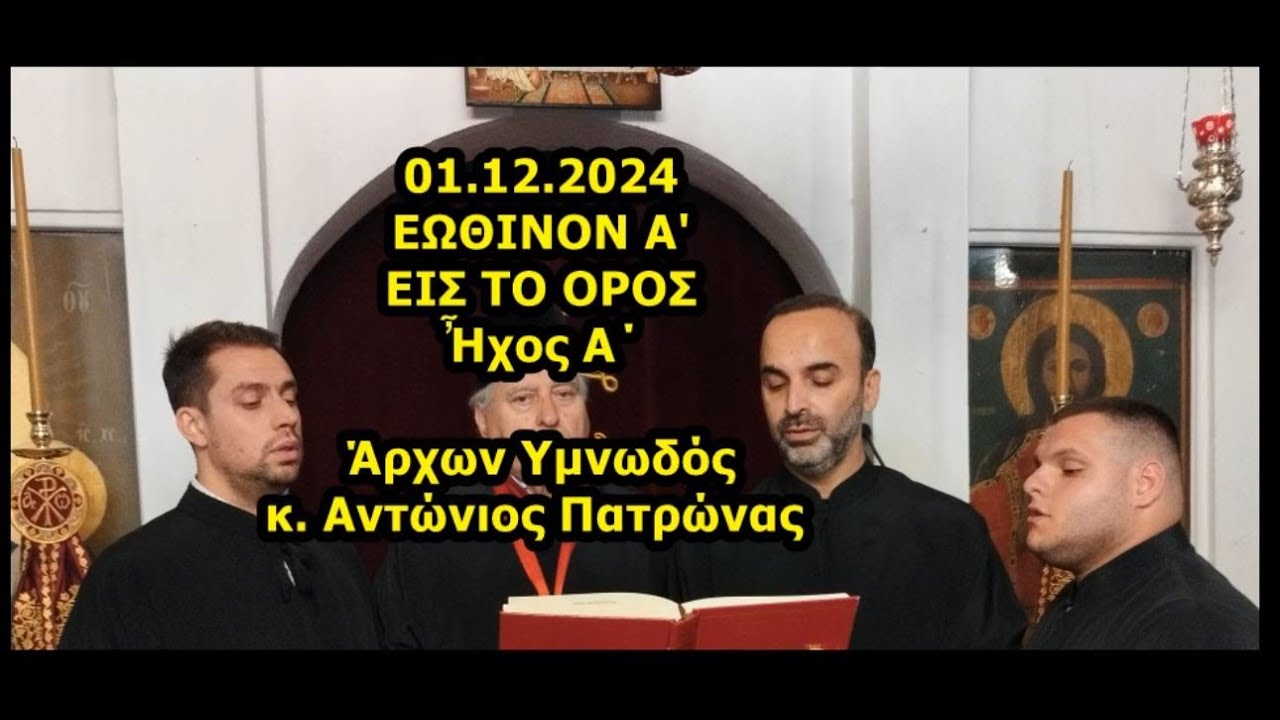 01.12.2024 ΕΩΘΙΝΟΝ A' ΕΙΣ ΤΟ ΟΡΟΣ Ἦχος Α΄ Άρχων Υμνωδός κ. Αντώνιος ...