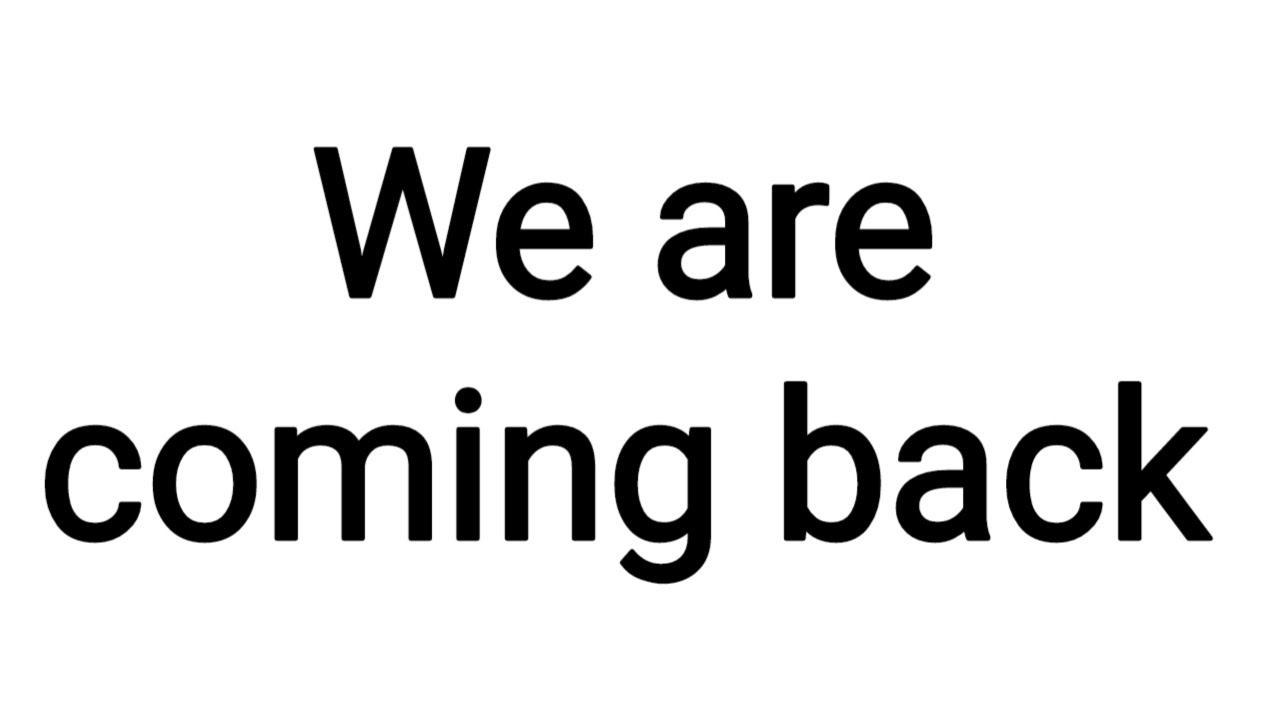 We are coming back - YouTube