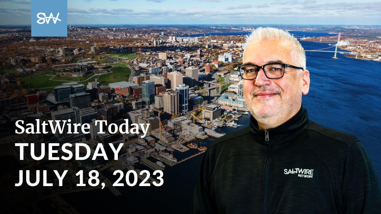 SaltWire Today - Tuesday, July 18, 2023 | SaltWire - YouTube