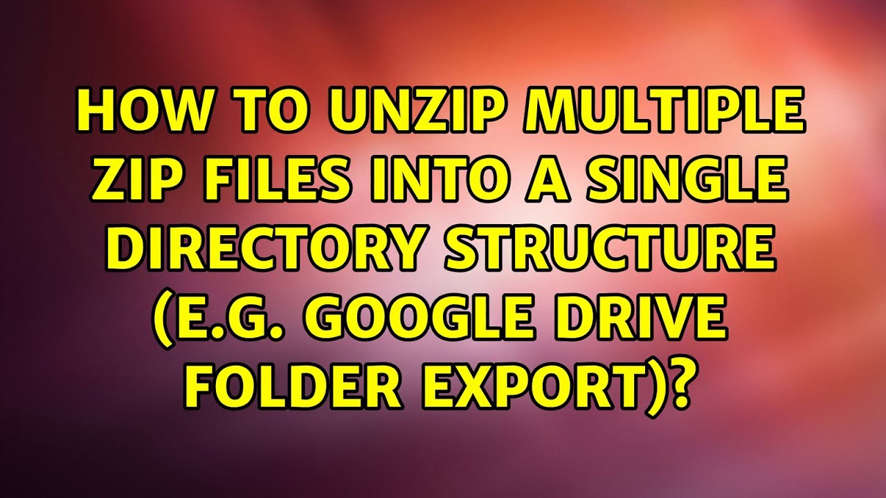 How To Unzip Multiple Zip Files Into A Single Directory Structure e g how-to-unzip-multiple-zip-files-into-a-single-directory-structure-e-g