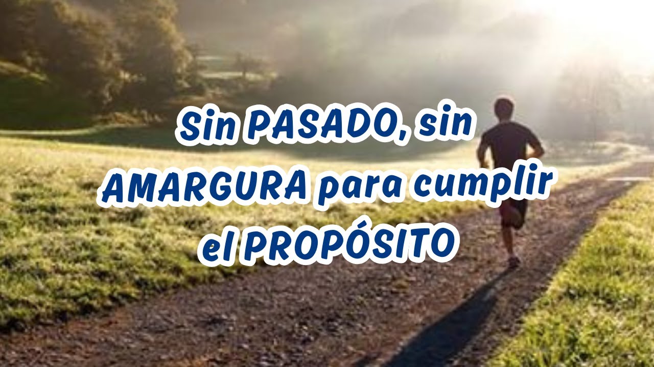 Sin PASADO, sin AMARGURA para cumplir el PROPÓSITO - YouTube