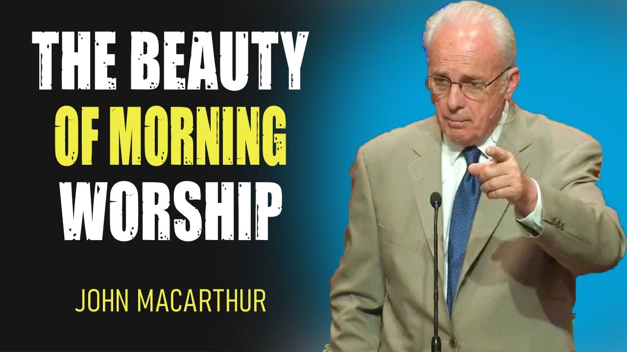 The Beauty Of Morning Worship | John MacArthur | John MacArthur Sermons ...