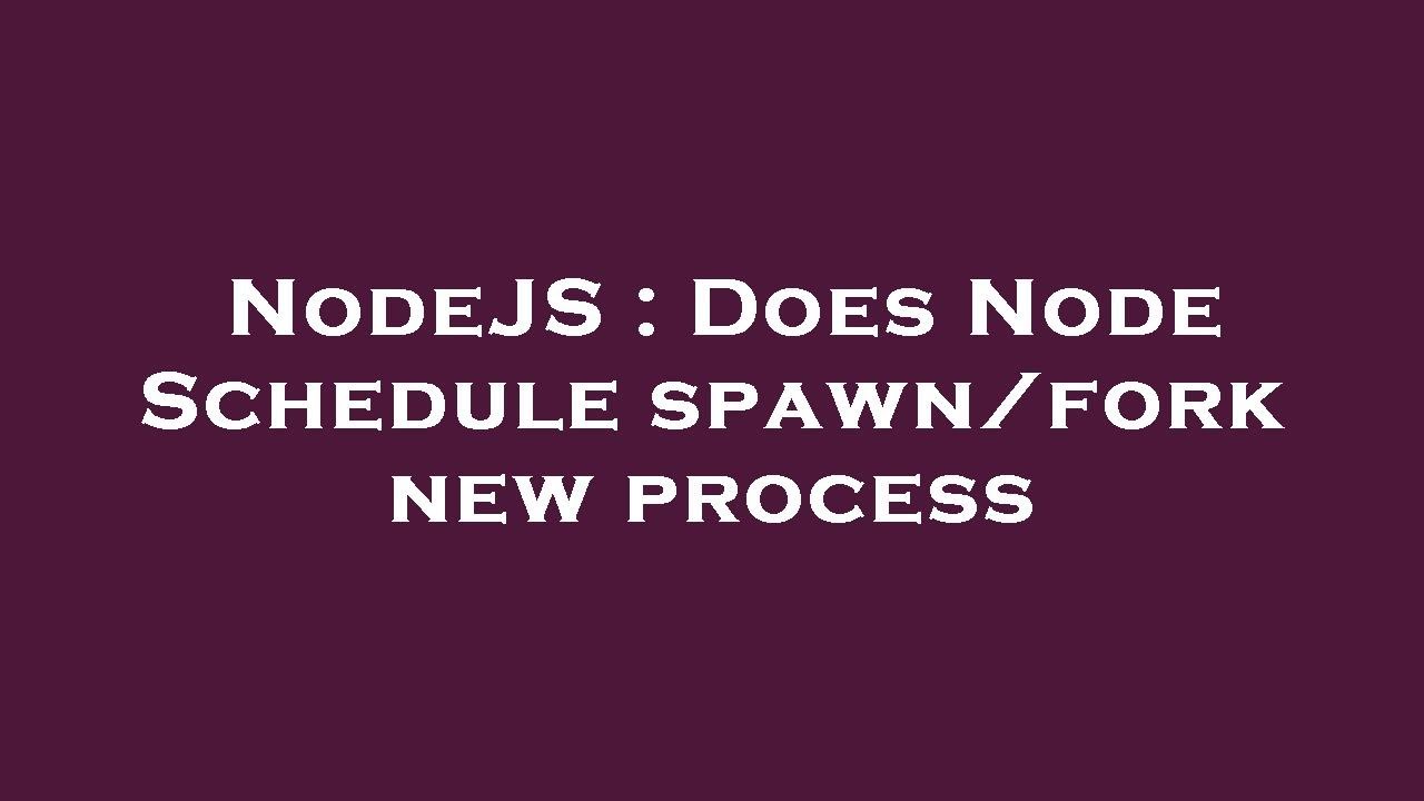 NodeJS Does Node Schedule Spawn fork New Process YouTube NodeJS Does Node Schedule Spawn fork New Process YouTube