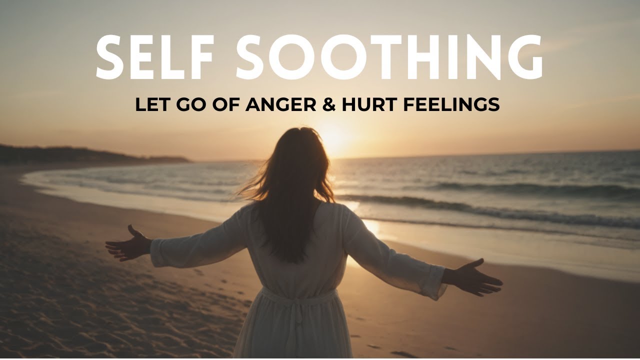 Let Go of Anger, Resentment, Hurt Feelings | Self Soothing Affirmations ...