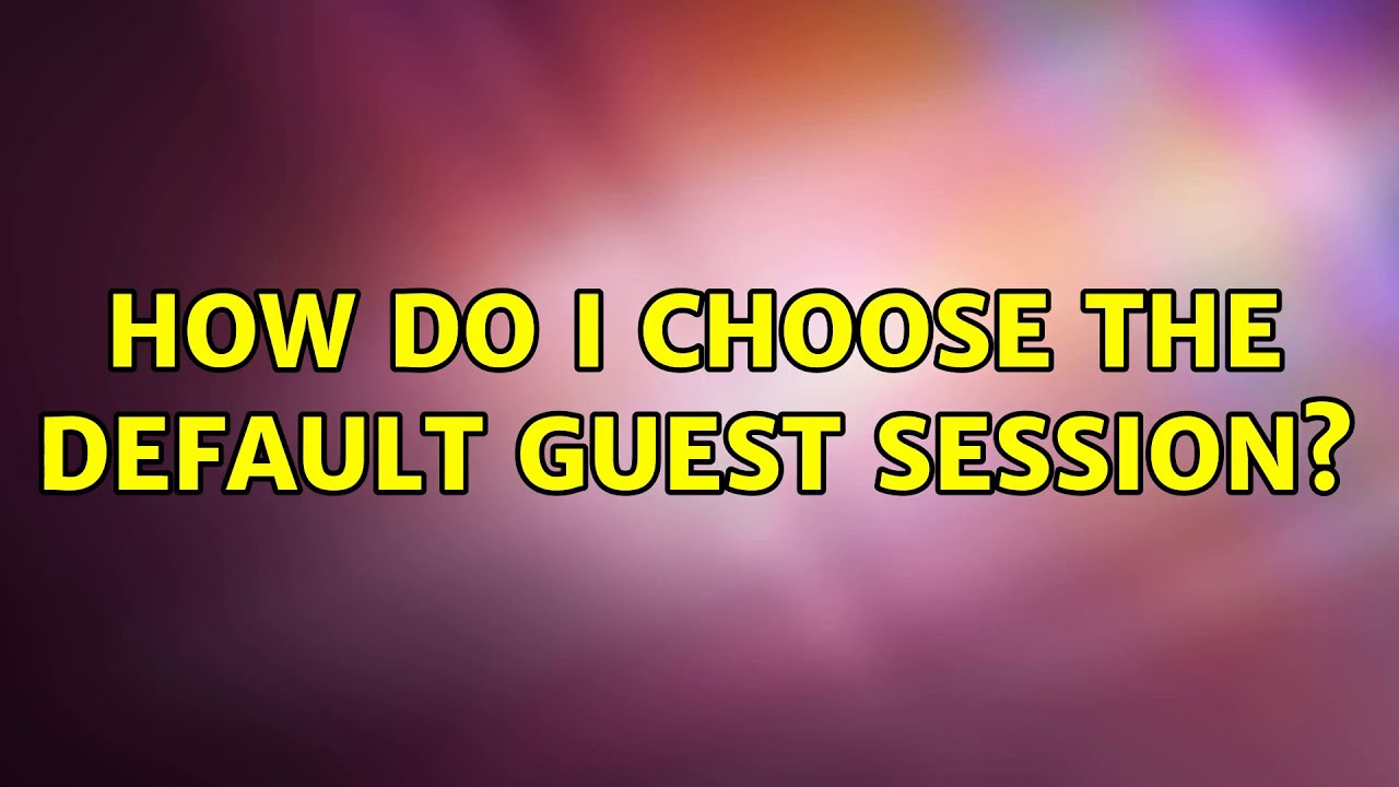 Ubuntu: How do I choose the default guest session? (3 Solutions ...