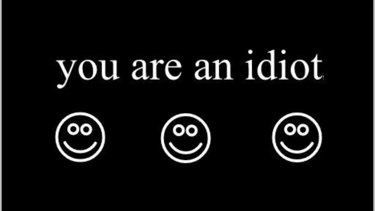 You Are An Idiot Meme YouTube you-are-an-idiot-meme-youtube