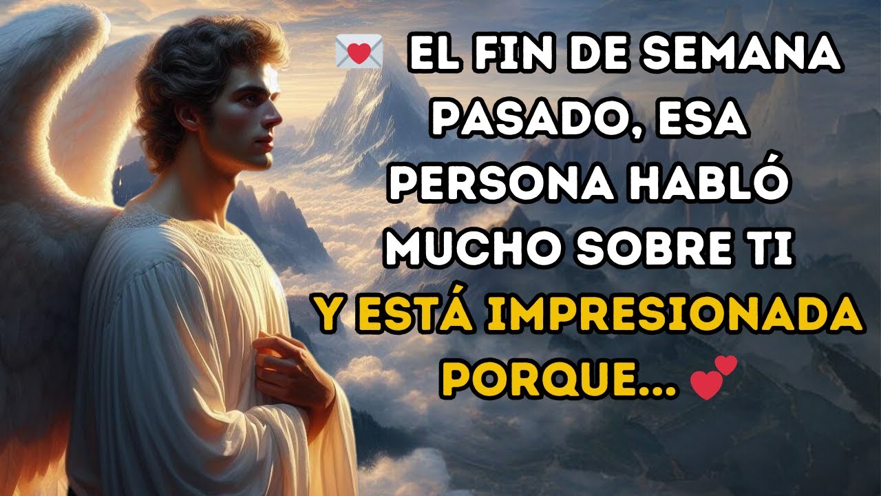 💌 El fin de semana pasado, ESA PERSONA habló mucho sobre ti y está ...