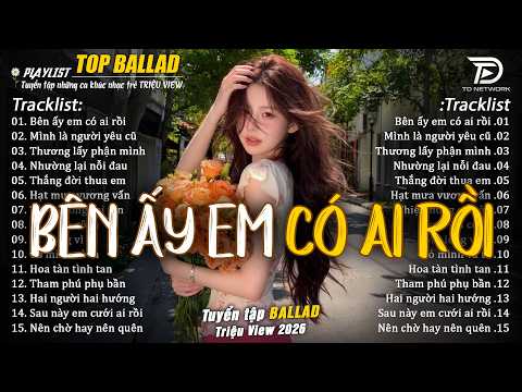 Nhạc Trẻ Ballad Hot Trend 2026  ♫ Top 20 Ca Khúc Về Nỗi Đau Tình Yêu - Bên Ấy Em Có Ai Rồi