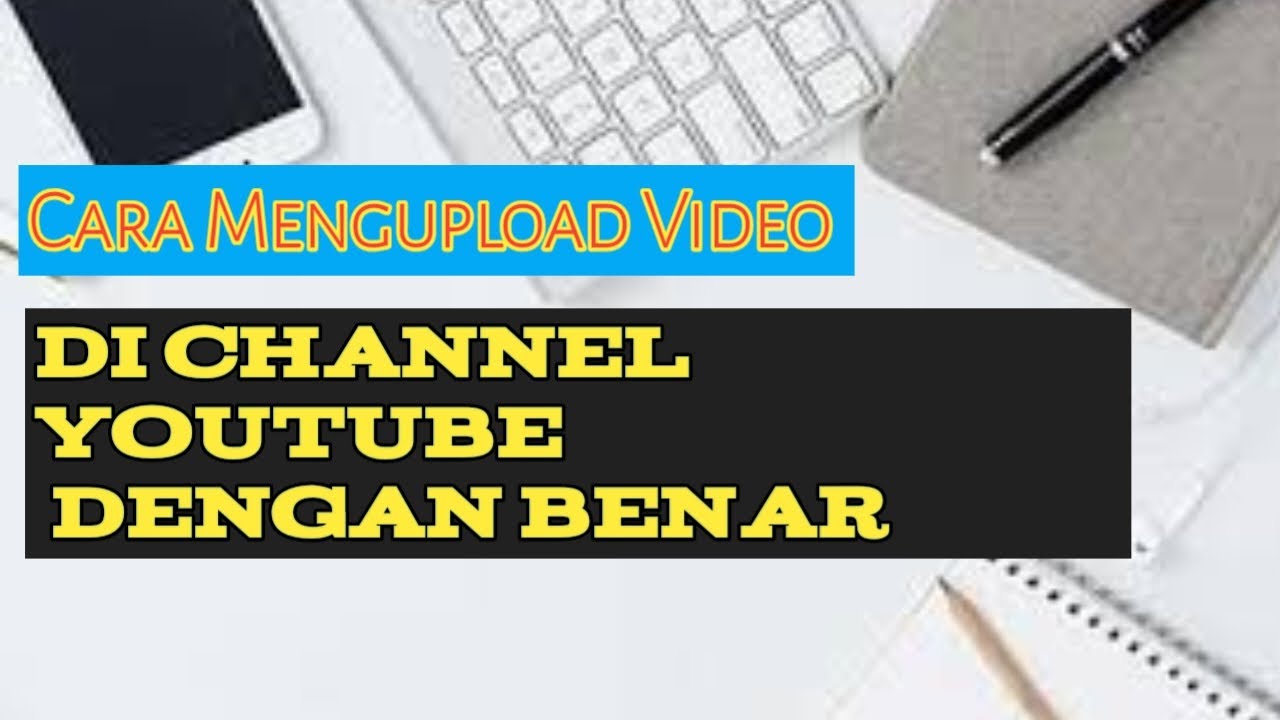 TUTORIAL||| CARA MENGUPLOAD VIDEO DI CHANNEL YOUTUBE DENGAN BENAR - YouTube