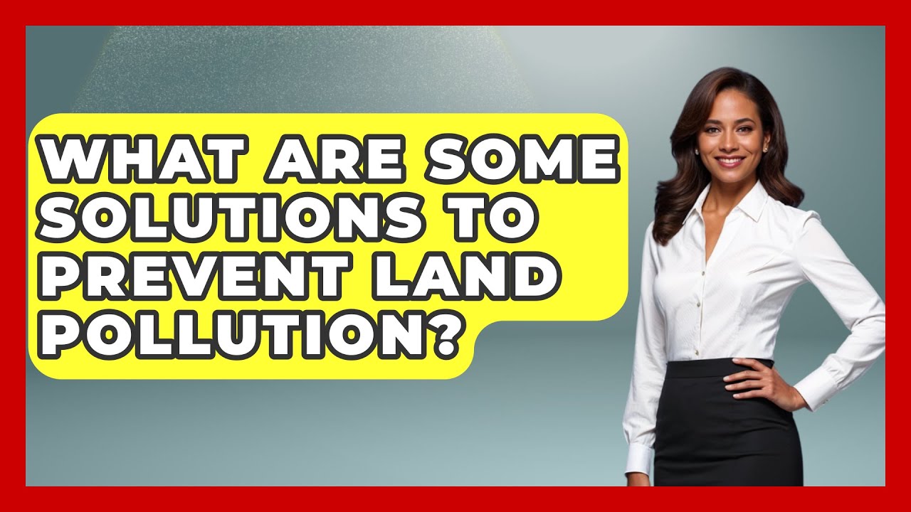 What Are Some Solutions to Prevent Land Pollution? - Earth Science ...