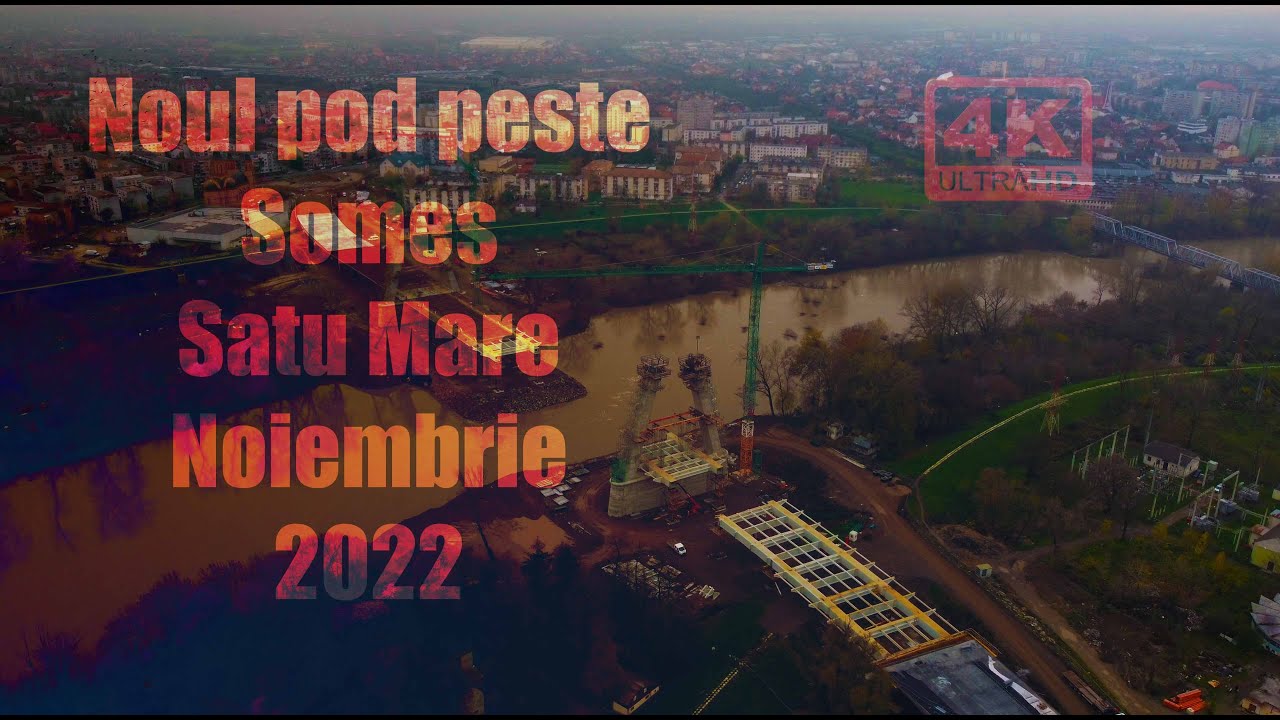Noul pod peste Somes Satu Mare - Noiembrie 2022 - YouTube