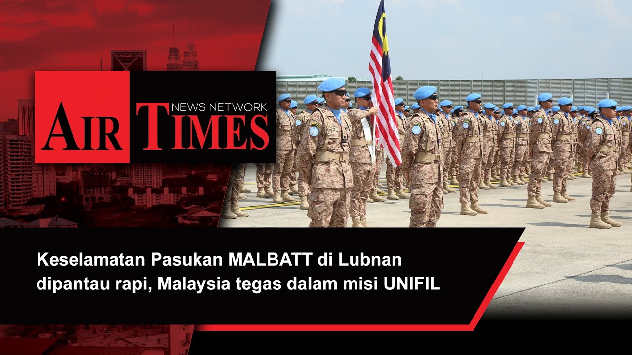 Keselamatan Pasukan MALBATT di Lubnan dipantau rapi, Malaysia tegas ...