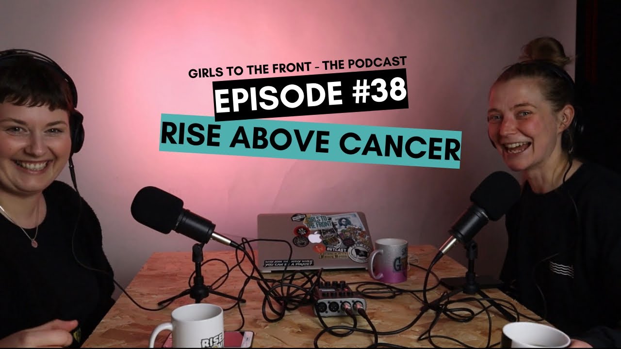 Girls To The Front - The Podcast // #38 - Rise Above Cancer - YouTube