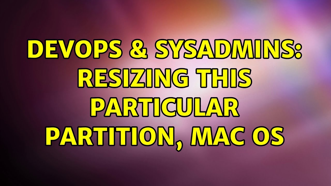 Devops And Sysadmins Resizing This Particular Partition Mac Os 2 Solutions Youtube