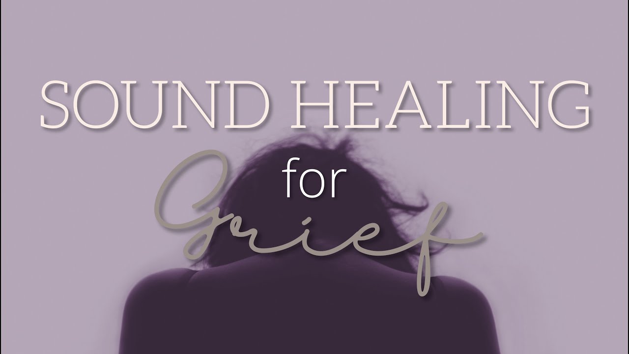 Sound Healing for Grief - YouTube