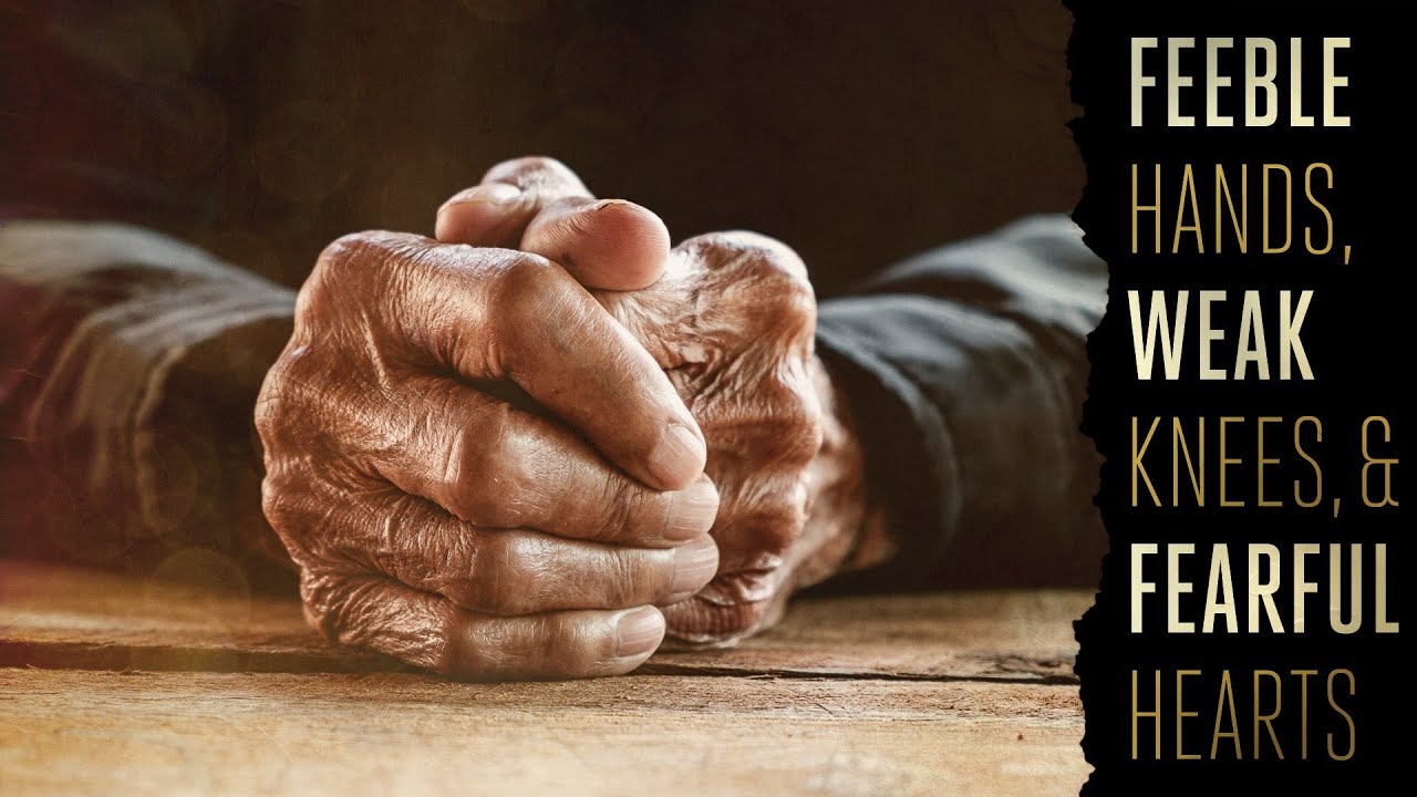 Feeble Hands, Weak Knees, & Fearful Hearts | Pastor Todd Steffy | 09-04 ...