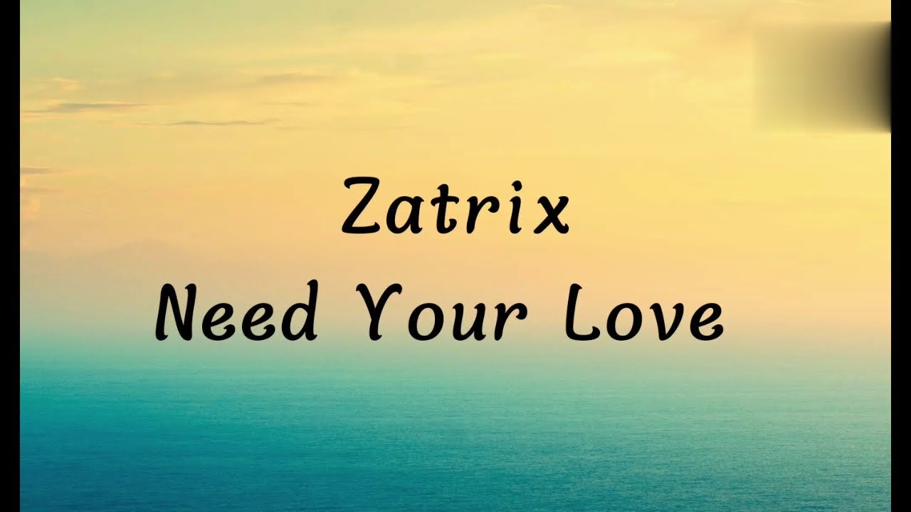 Zatrix - Need your love ( lyrics) - YouTube
