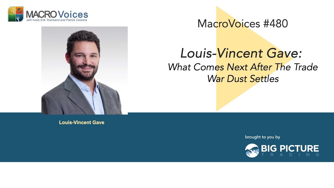 MacroVoices #480 Louis-Vincent Gave: What Comes Next After The Trade ...