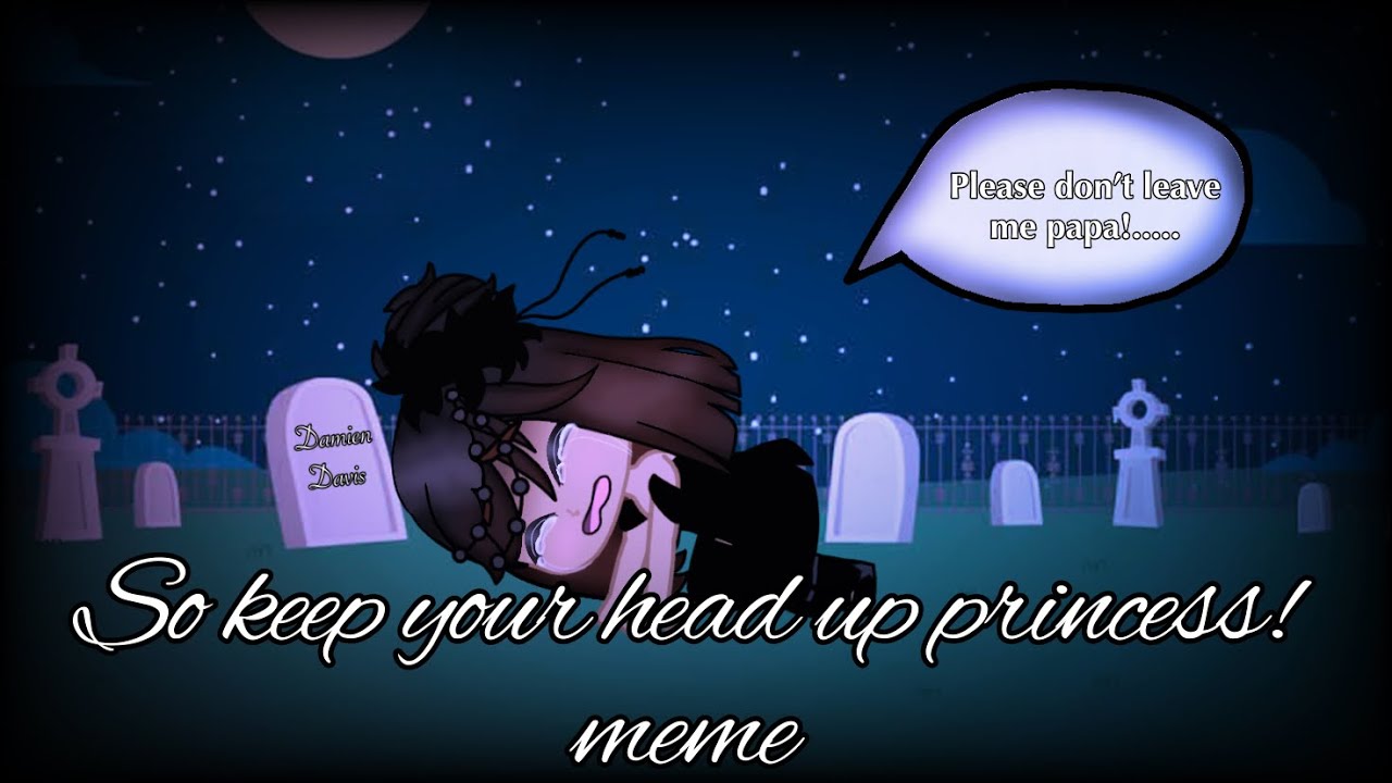 | So keep your head up princess! 👑meme/GC| - YouTube