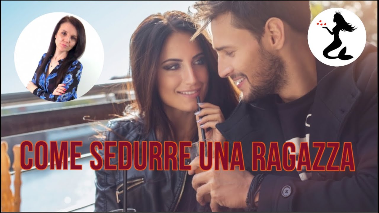 Come Sedurre Una Ragazza Youtube