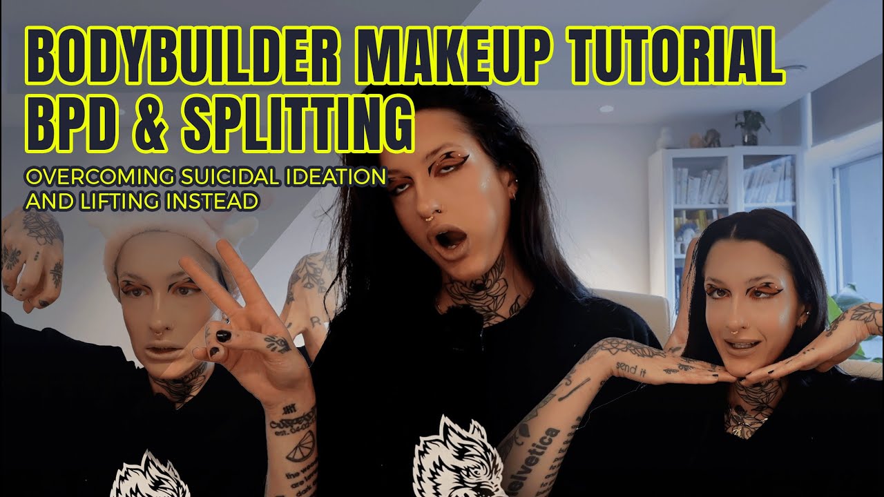 Bodybuilder Makeup Tutorial | BPD & SPLITTING | overcoming suicidal ...