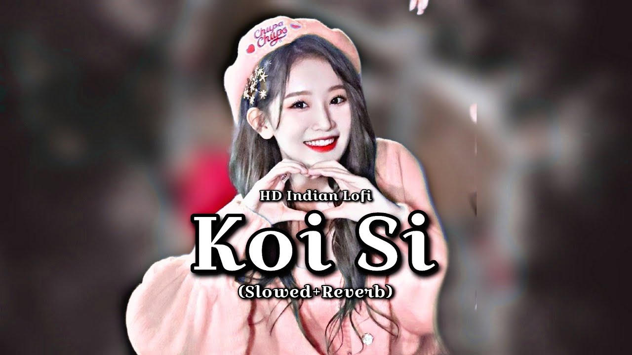 Koi Si - Slowed Reverb | Instagram🔥Viral Lofi Song - HD Indian Lofi ...