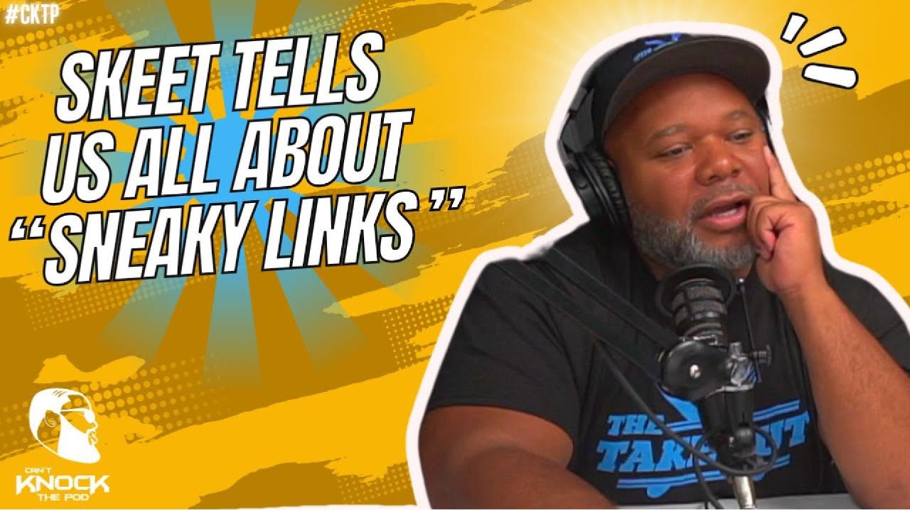 SLEEZY SKEEZY GIVES THE 411 ON SNEAKY LINKS | CAN'T KNOCK THE POD #CKTP ...